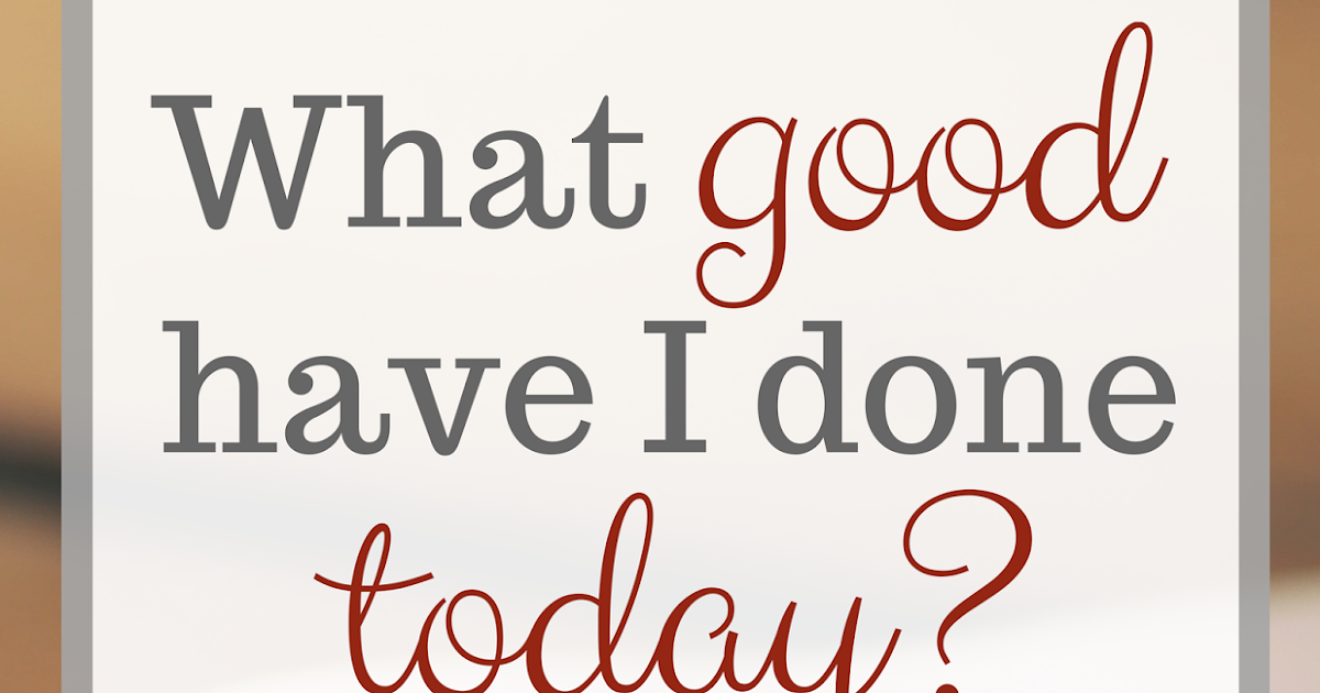 The Prudent Pantry: What Good Have I Done Today? A new look at my ...