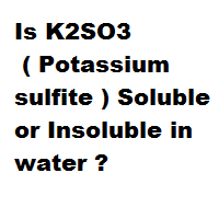 Is K2SO3 ( Potassium sulfite ) Soluble or Insoluble in water
