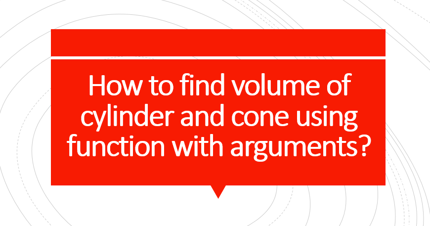 How to find volume of cylinder and cone using function with arguments? - Programming-FunCodePro