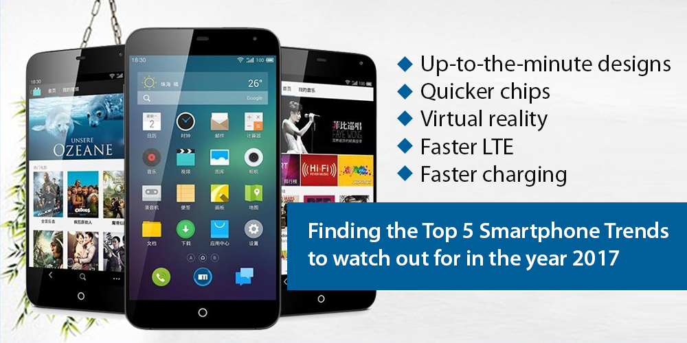 Finding the Top 5 Smartphone Trends to watch out for in the year 2017