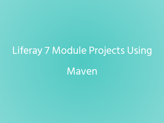 Liferay 7 Module Projects Using Maven Liferay Stack