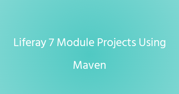 Liferay 7 Module Projects Using Maven Liferay Stack