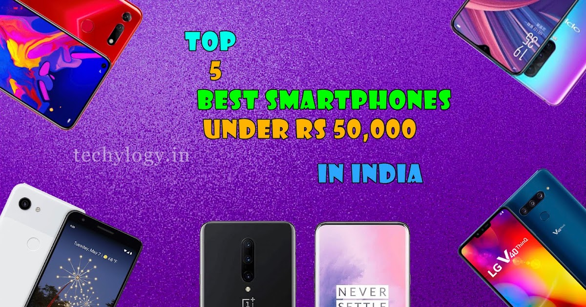 Top 5 Best Smartphones Under Rs 50,000 In India-Techylogy - Techylogy ...