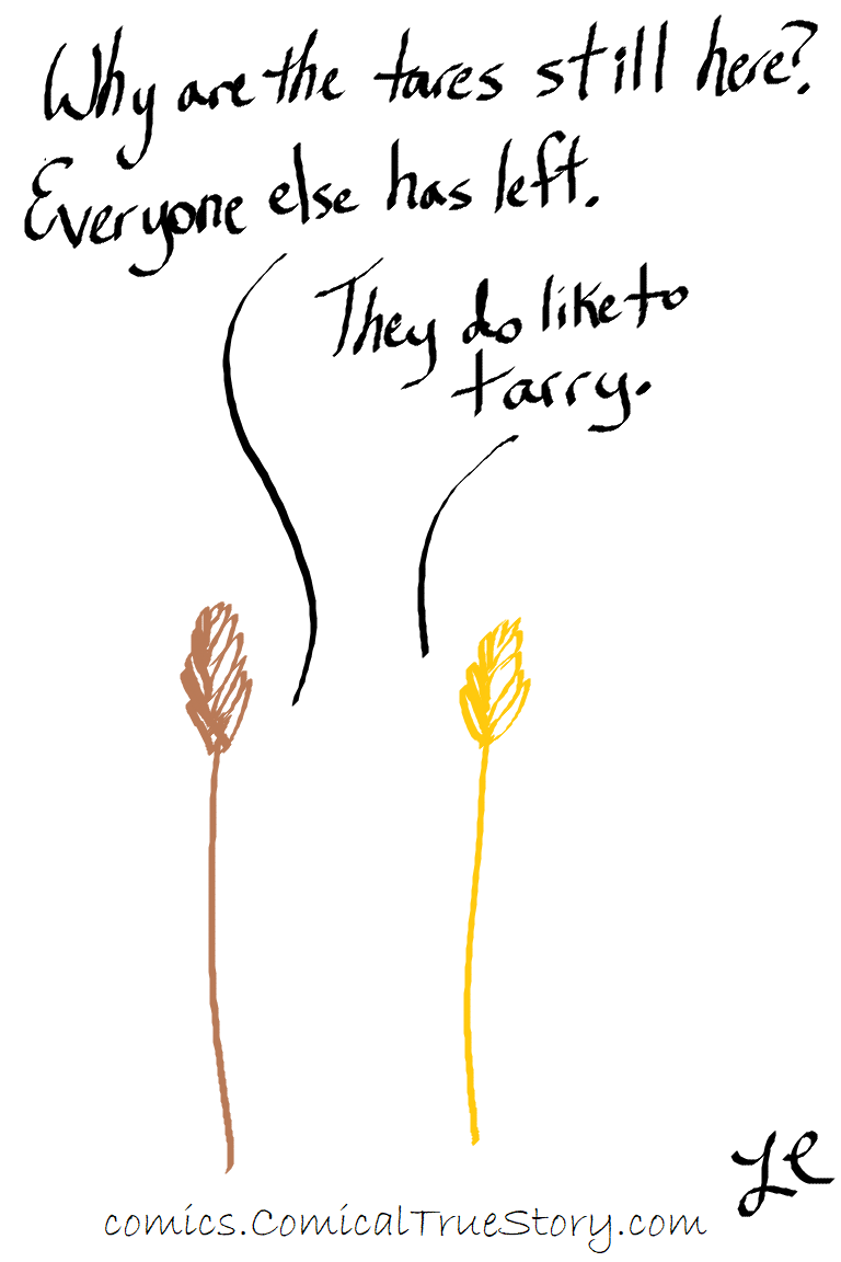 True Story: Tarrying Tares