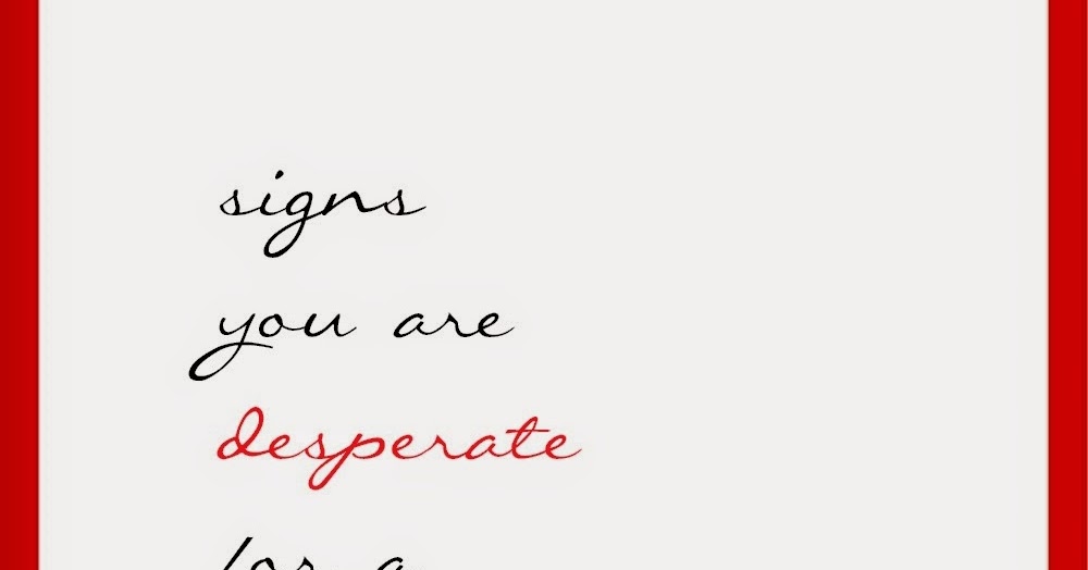 10 Signs You are Desperate for Men