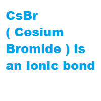 Is CsBr ( Cesium Bromide ) an ionic or covalent bond