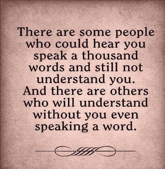 There Are Some People Who Could Hear You Speak A Thousand Words And Still Not Understand You
