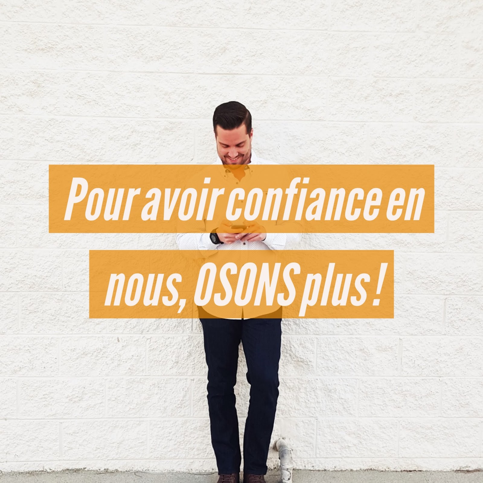 Confiance en soi: Pour avoir confiance en nous, OSONS plus
