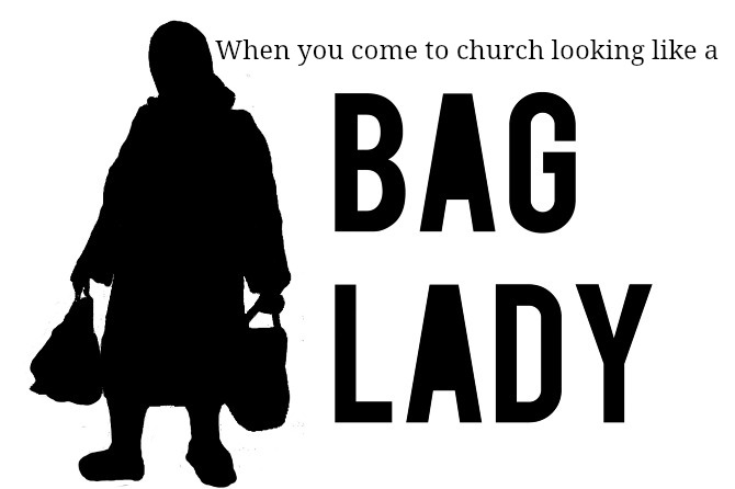When You Come to Church Looking Like a Bag Lady | faithlife365