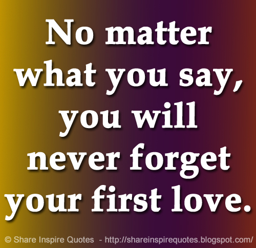 No matter what you say, you will never forget your first love. | Share ...