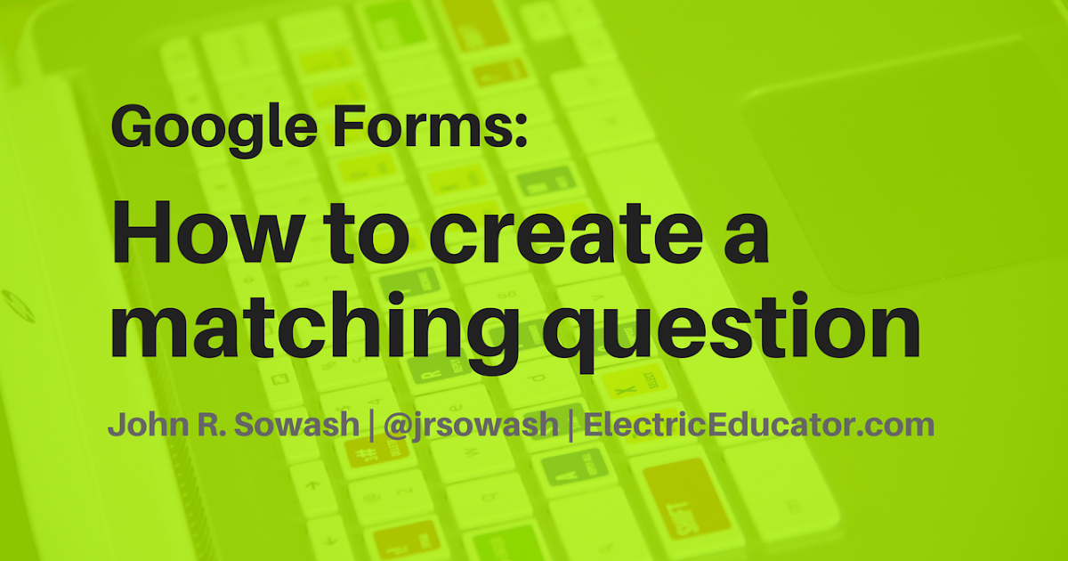 The Electric Educator How To Create A Matching ion In Google Forms