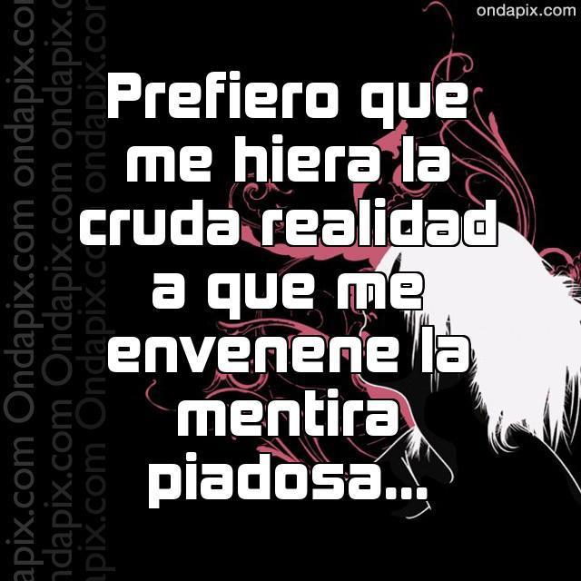 Imagen Prefiero Que Me Hiera La Cruda Realidad - imágenes de amor bonitas