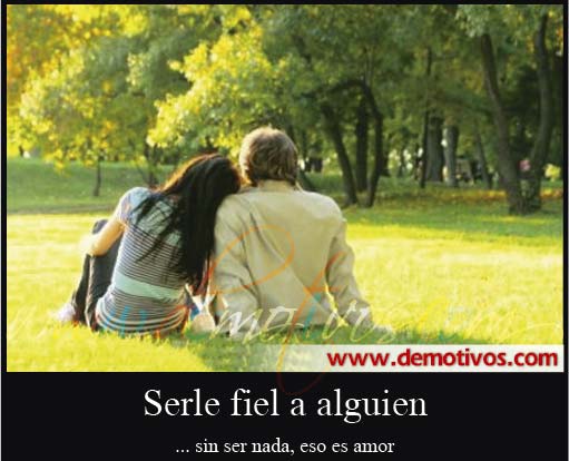 Desmotivaciones de Amor: Ser Fiel a Alguien Sin Ser Nada... Eso es Amor.