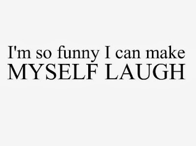 I'm so funny I can make myself Laugh ~ Joke All You Can