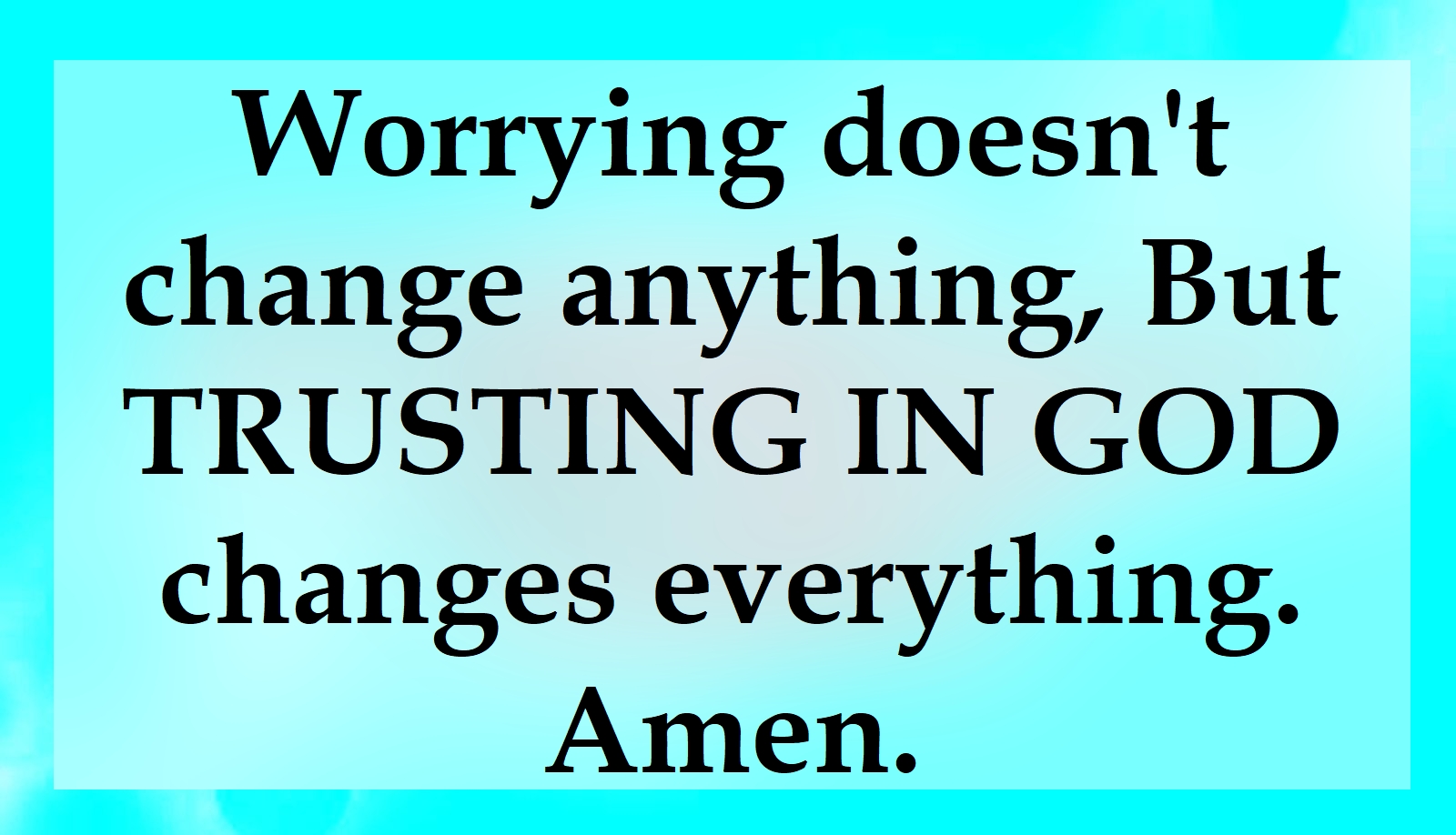 Trusting in God changes Everything. Amen.