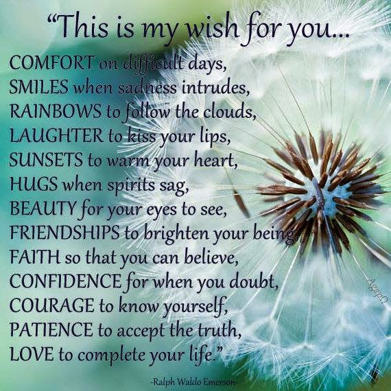This is my wish for you: Comfort on difficult days, smiles when sadness ...