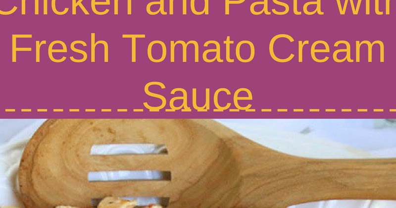 Chicken and Pasta with Fresh Tomato Cream Sauce | Mariana Kitchen