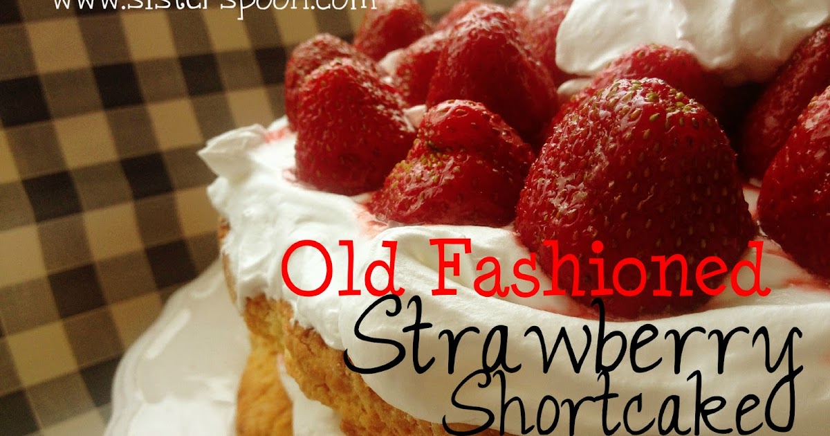 Sister Spoon: Old Fashioned Strawberry Shortcake