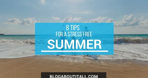 8 Tips for a Stress Free Summer | Blog About It All