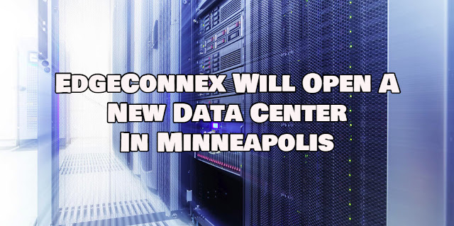 EdgeConnex Will Open A New Data Center In Minneapolis - Tech News 24h
