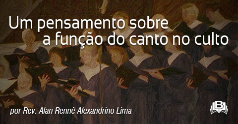Um pensamento sobre a função do canto no culto - Bereianos ...