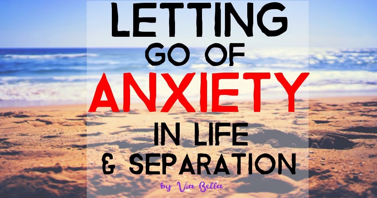 Via Bella: Letting Go of Anxiety in Life (& Separation)