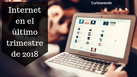 Así está Internet en el último trimestre de 2018 ~ Curioseando