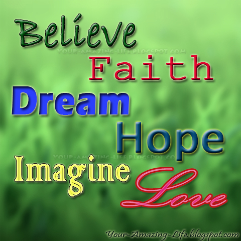 Believe Faith Dream Hope Imagine Love ~ Your Amazing Life