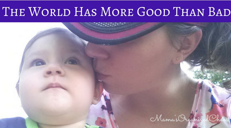 The World Has More Good Than Bad - Mama's Organized Chaos