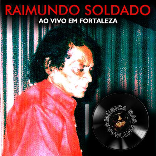 MÚSICA DAS ANTIGAS: RAIMUNDO SOLDADO - (2000) AO VIVO EM FORTALEZA
