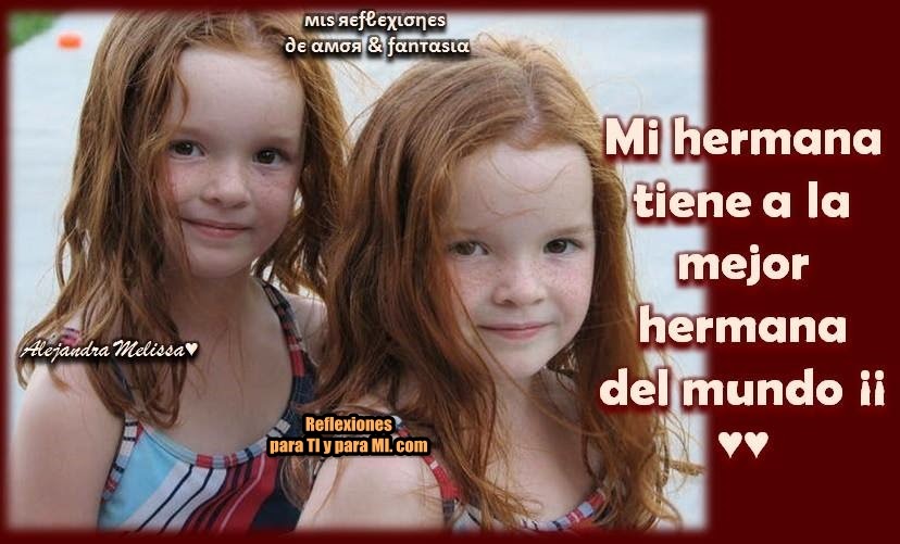 Reflexiones para TI y para MÍ: * Mi Hermana tiene a la Mejor Hermana ...