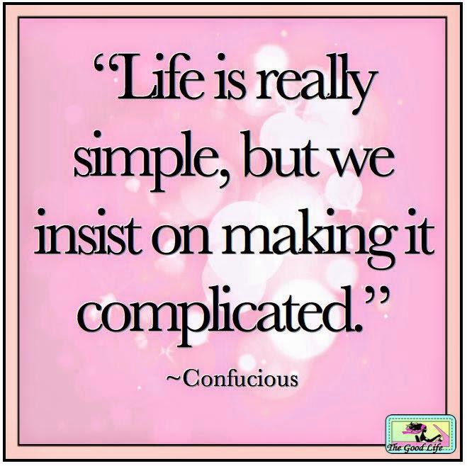 "LIFE IS REALLY SIMPLE, BUT WE INSIST ON MAKING IT COMPLICATED." - Quotes