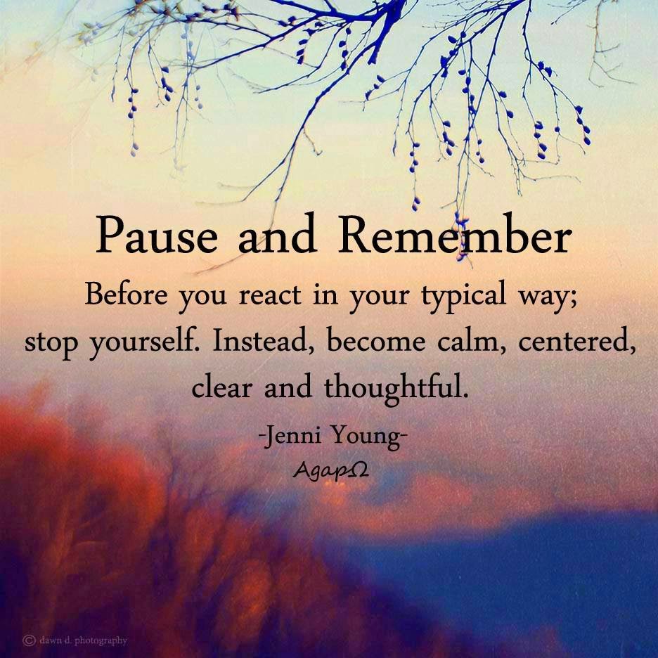 Pause and Remember Before you react in your typical way; stop yourself ...