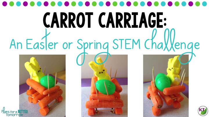 Spring / Easter STEM Challenge: Carrot Carriage - Feel Good Teaching