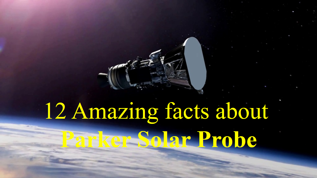 12 Amazing facts about Parker Solar Probe