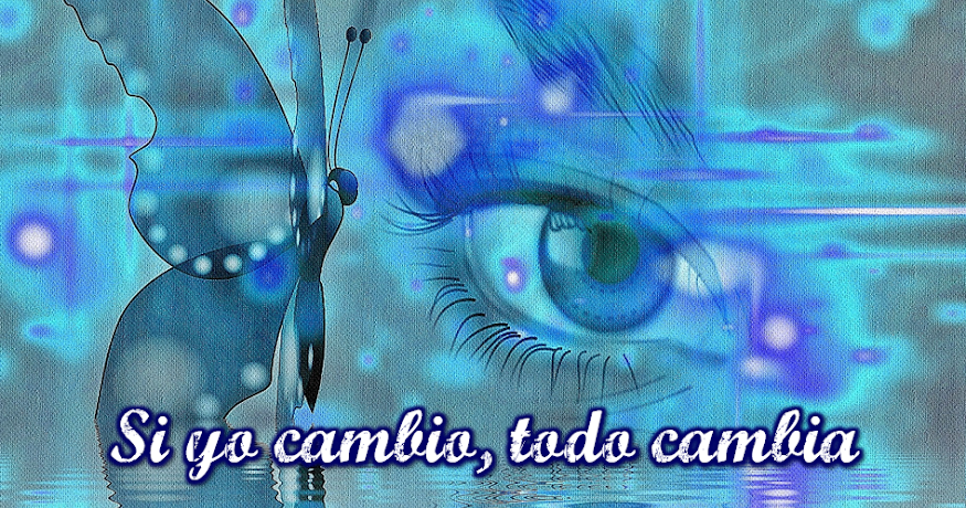 Aunque nada cambie, SI YO CAMBIO, todo cambia. : TU CAMBIO.