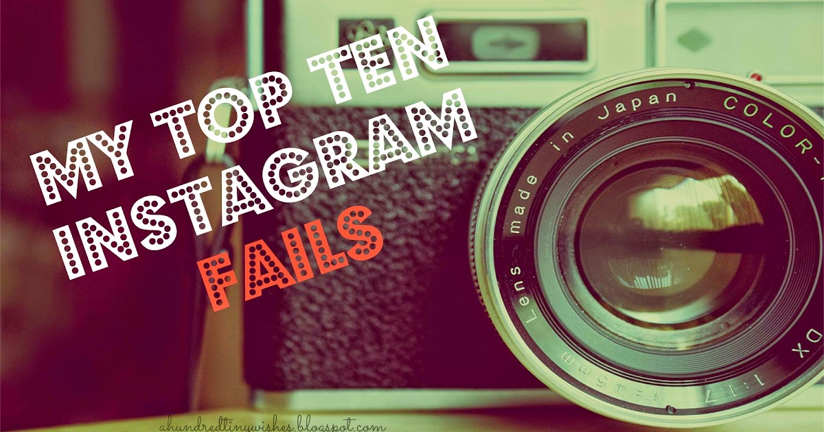 My top ten Instagram fails | a hundred tiny wishes