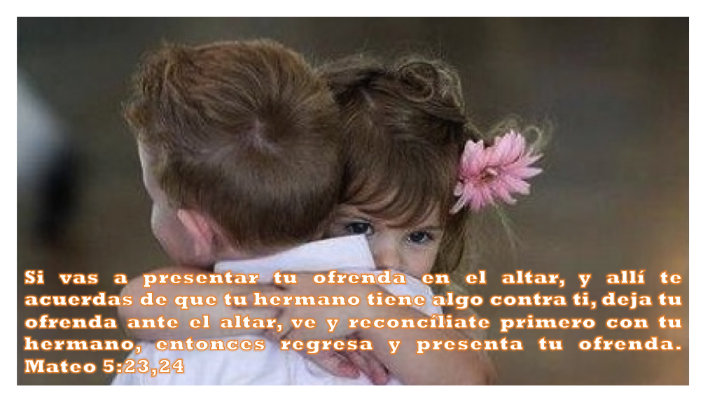 Mat 5:23-24 -Reconciliate primero