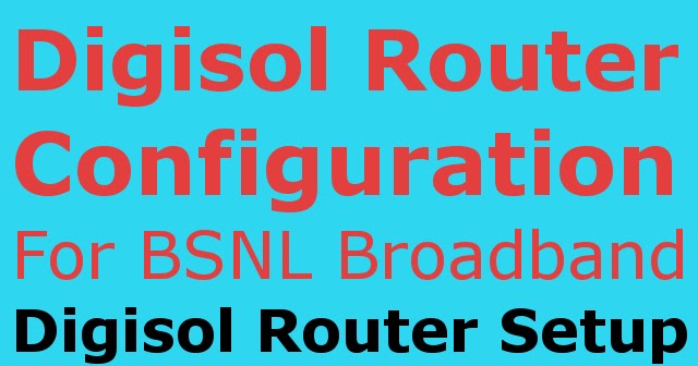 Bank Lane: Digisol router configuration for BSNL broadband, Digisol ...