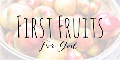 First Fruits for God