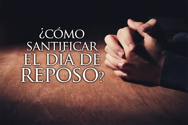¿Cómo Santificar el Día de Reposo?