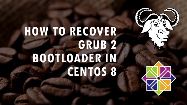 How To Recover GRUB 2 Bootloader In CentOS 8 how-to-recover-grub-2-bootloader-in-centos-8