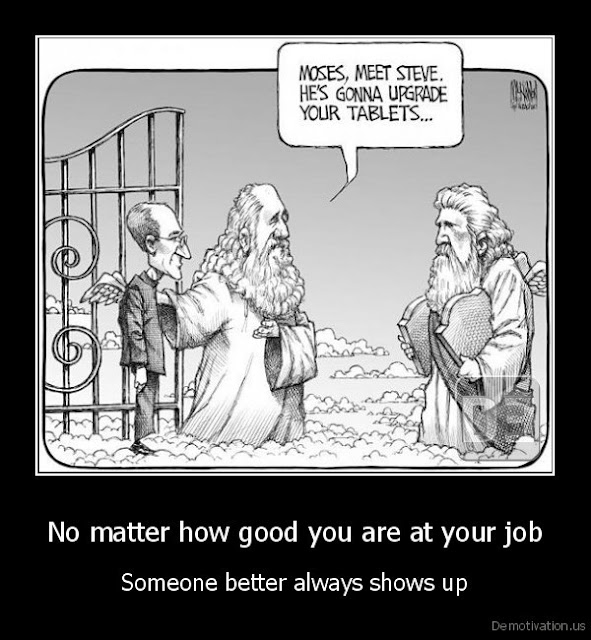 No matter how good you are at your job - Someone better always shows up ...