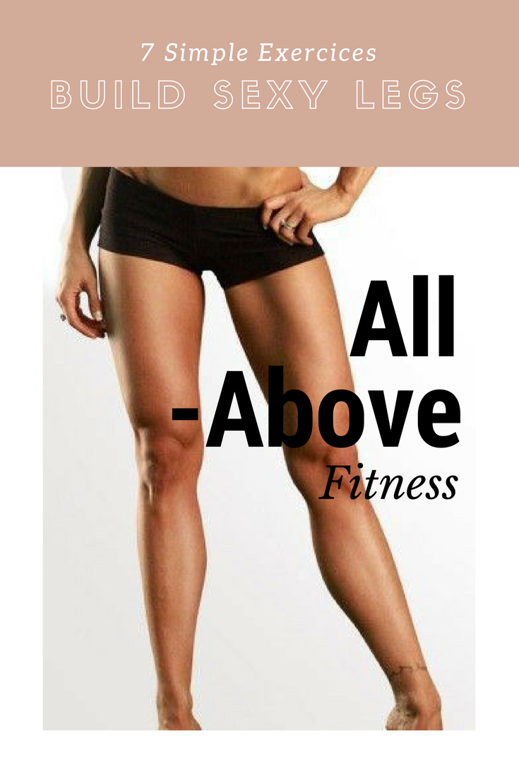 7 Simple Exercices To Build Sexy Legs All Above Fitness