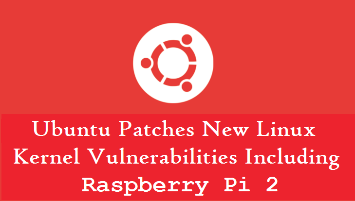 Ubuntu Patches New Linux Kernel Vulnerabilities Including Raspberry Pi ...