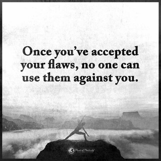 Once you have accepted your flaws, no one can use them against you ...
