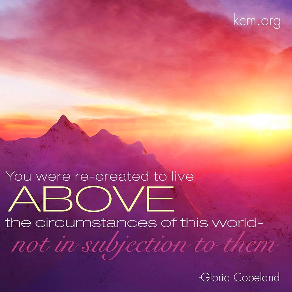 YOU WERE RE-CREATED TO LIVE ABOVE THE CIRCUMSTANCES OF THIS WORLD- NOT ...