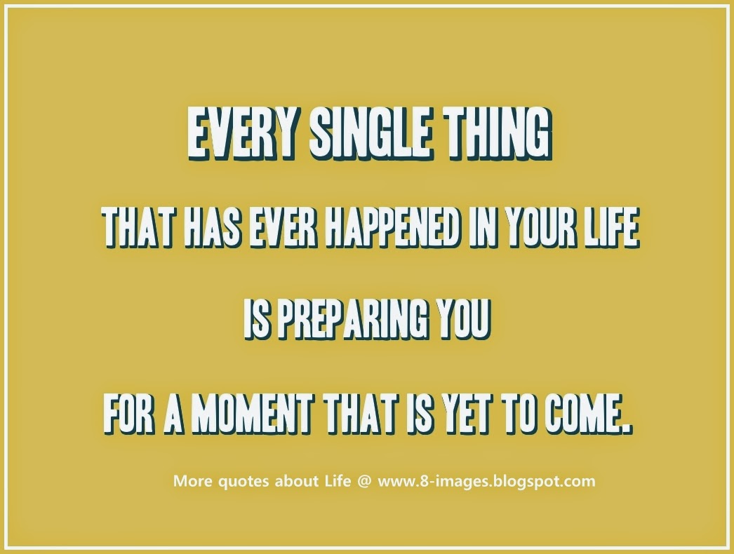 Every single thing that has ever happened in your life is preparing you ...