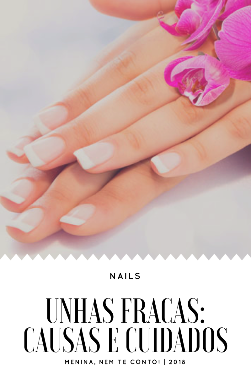 Unhas fracas: Causas e Cuidados - Menina, nem te conto!