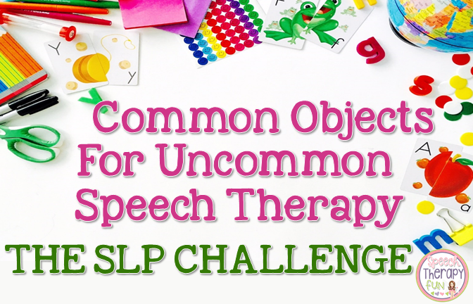 Speech Therapy Fun: Common Objects For Uncommon Speech Therapy